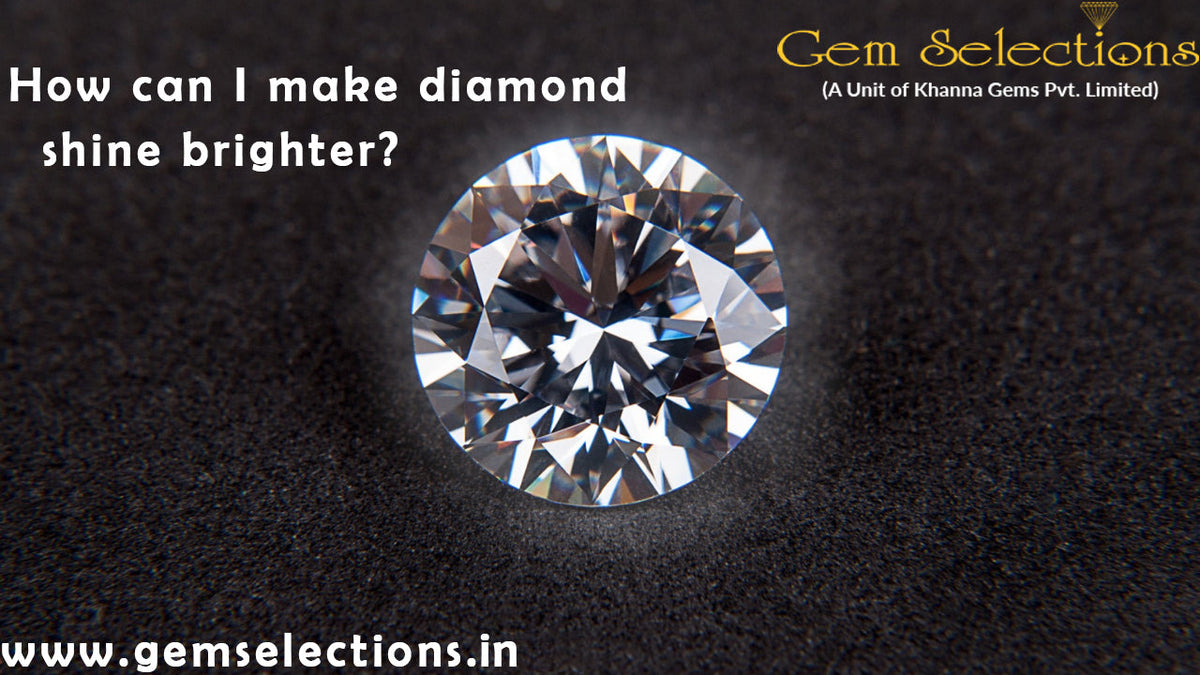 How can I make a diamond shine brighter | Gem Selections