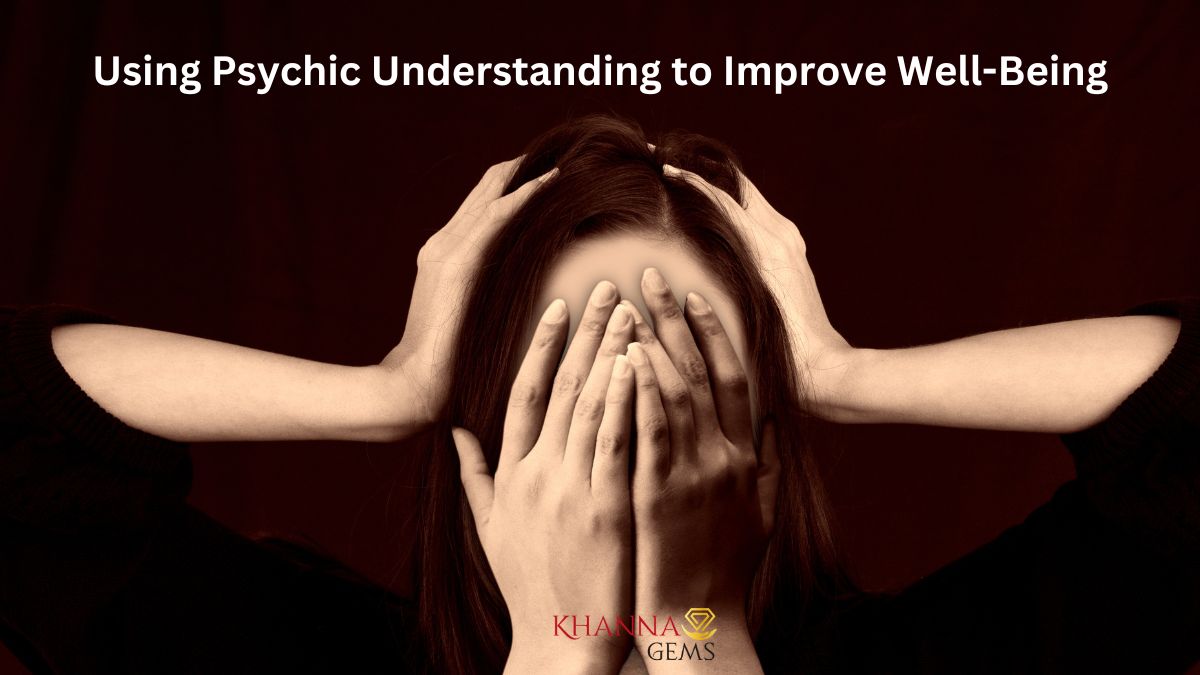 Using Psychic Understanding to Improve Well-Being | Gem Selections