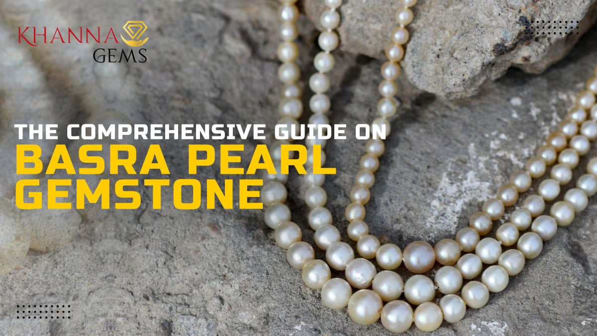 The Comprehensive Guide on Basra Pearl Gemstone | Gem Selections